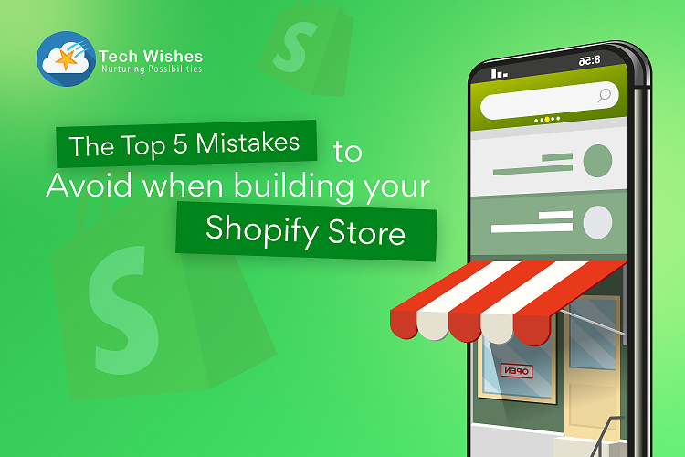 The Top 5 Mistakes to Avoid When Building Your Shopify Store - Tech Wishes Solutions