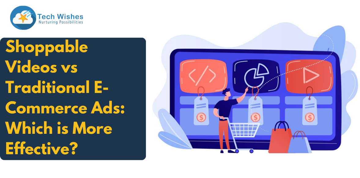 Shoppable Videos vs Traditional E-Commerce Ads: Which is More Effective? - Tech Wishes Solutions