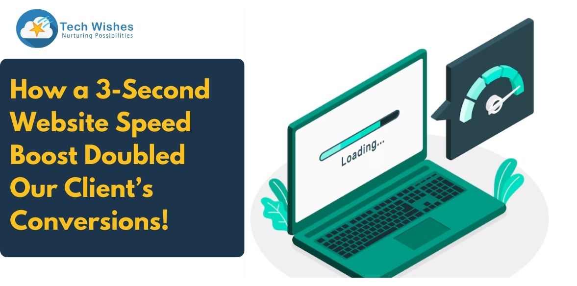 How a 3-Second Website Speed Boost Doubled Our Client's Conversions! - Tech Wishes Solutions