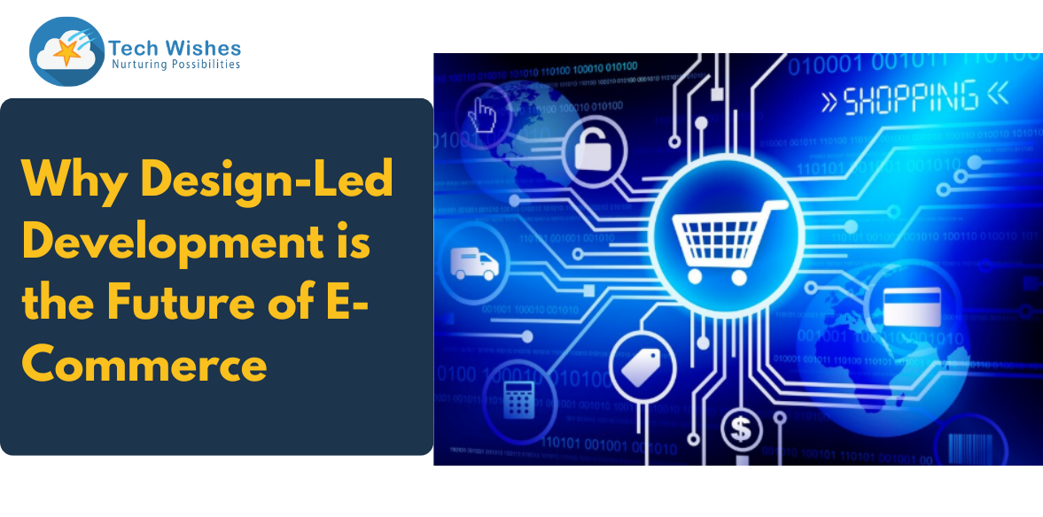 Why Design-Led Development is the Future of E-Commerce - Tech Wishes Solutions